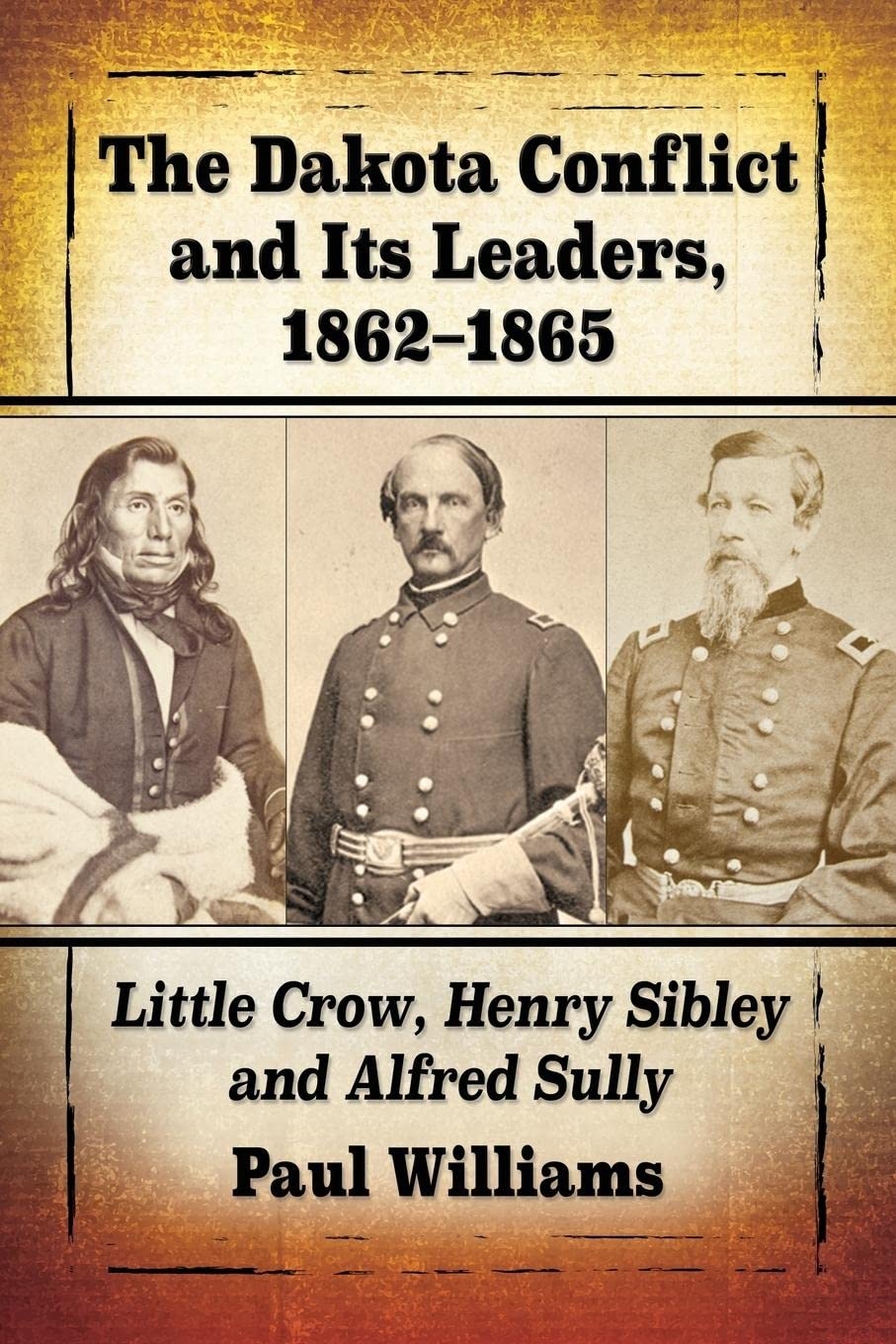 The Dakota Conflict and Its Leaders, 1862-1865: Little Crow, Henry ...